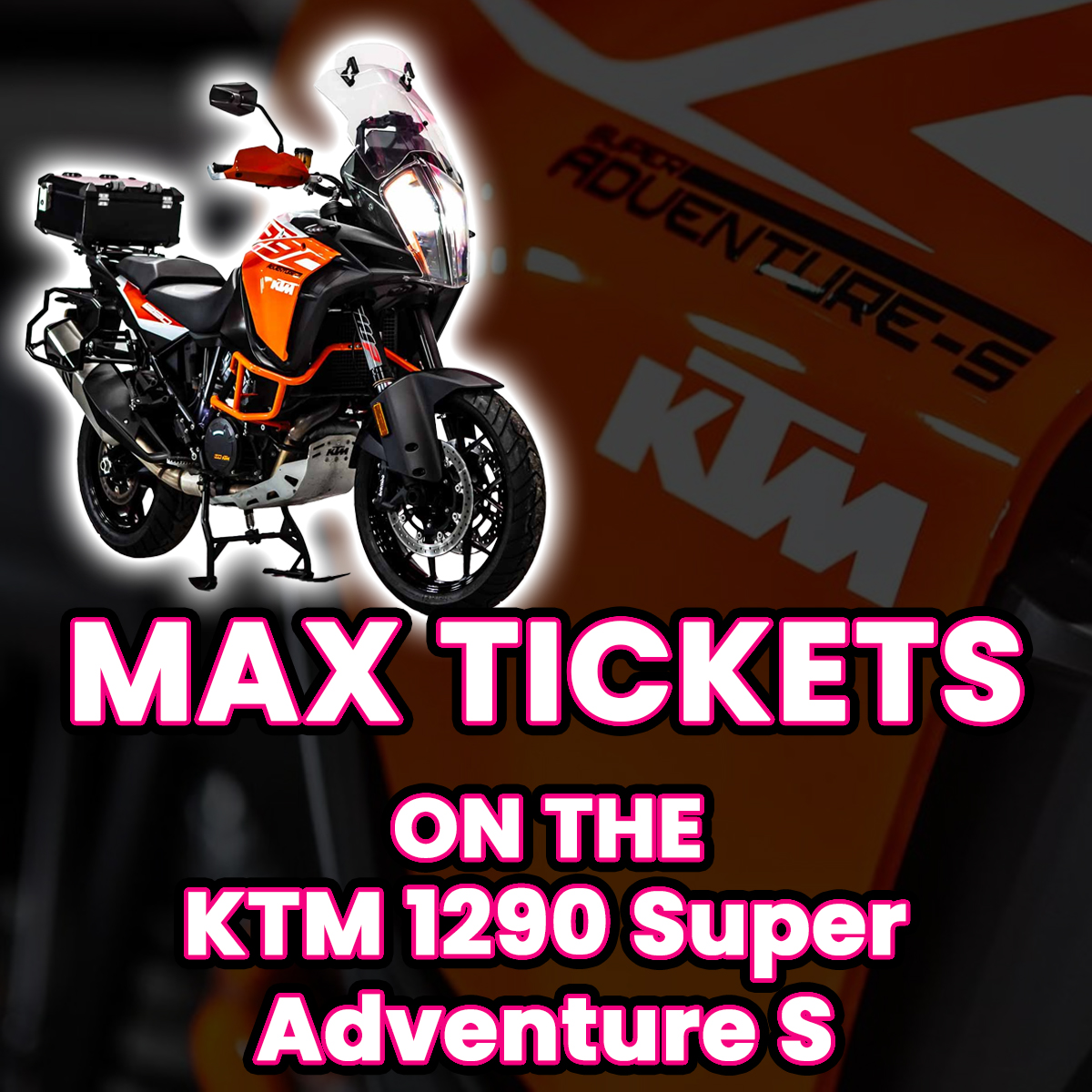 Win Max Tickets on The KTM 1290 Super Adventure S - Exclusive Offer ...